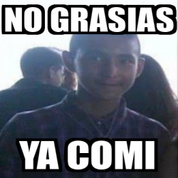 Meme Personalizado - NO GRASIAS YA COMI - 31718673