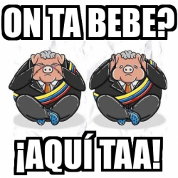 Meme Personalizado - On ta Bebe? ¡AQUÍ TAA! - 31718720