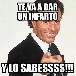 Meme Julio Iglesias - Te va a dar un infarto Y LO SABESSSS!!! - 31719309
