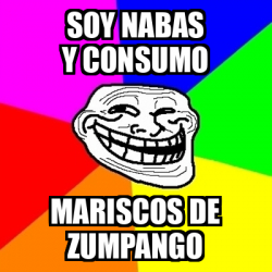 Meme Troll - Soy Nabas y consumo Mariscos de Zumpango - 31719790