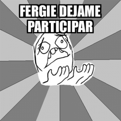 Meme Whyyy - fergie dejame participar - 31720156