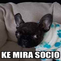 Meme Personalizado - Ke mira socio - 31720219