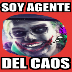 Meme Personalizado - Soy agente Del caos - 31720641