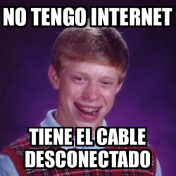 Meme Bad Luck Brian - no tENGO INTERNET TIENE EL CABLE DESCONECTADO ...