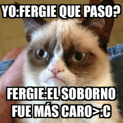 Meme Grumpy Cat - yo:fergie que paso? fergie:el soborno fue más caro>:c ...