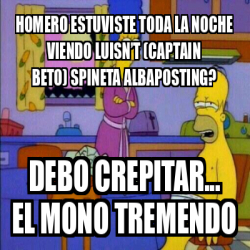 Meme Personalizado - Homero estuviste toda la noche viendo Luisn’t ...