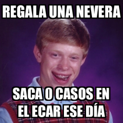 Meme Bad Luck Brian - regala una nevera saca 0 casos en el ecar ese día ...