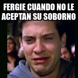 Meme crying peter parker - fergie cuando no le aceptan su soborno ...