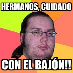Meme Friki - hermanos, cuidado CON EL bajón!! - 31722896