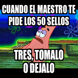 Meme Personalizado - cuando el maestro te pide los 50 sellos tres ...