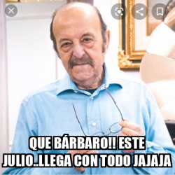Meme Personalizado - que bárbaro!! este julio..llega con todo jajaja ...