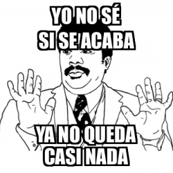 Meme Ay Si - Yo no sé si se acaba Ya no queda casi nada - 31724420