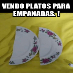Meme Personalizado - Vendo platos para empanadas. ! - 31724714