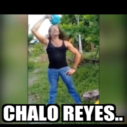 Meme Personalizado - CHALO REYES.. - 31724821