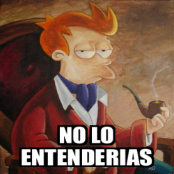 Meme Personalizado - No lo entenderias - 31724963