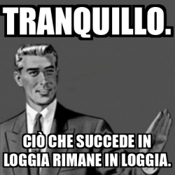 Meme Correction Guy - TRANQUILLO. CIÒ CHE SUCCEDE IN LOGGIA RIMANE IN ...