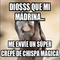 Meme Personalizado - Diosss que mi madrina... Me envíe un súper crepé ...