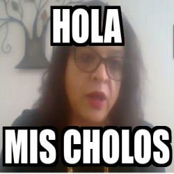 Meme Personalizado - Hola Mis cholos - 31727195
