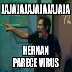 Meme Personalizado - Jajajajajajajajaja hernan parece virus - 31728624
