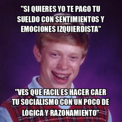 Meme Bad Luck Brian - "si quieres yo te pago tu sueldo con sentimientos ...