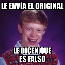 Meme Bad Luck Brian - LE ENVÍA EL ORIGINAL LE DICEN QUE ES FALSO - 31729573
