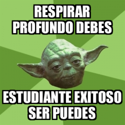 Meme Yoda - respirar profundo debes estudiante exitoso ser puedes ...