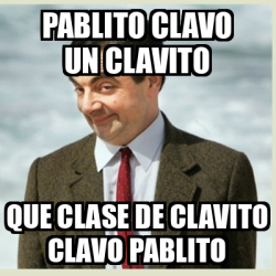 Meme Mr Bean - pablito clavo un clavito que clase de clavito clavo ...