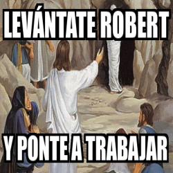 Meme Personalizado - Levántate Robert Y ponte a trabajar - 31731791