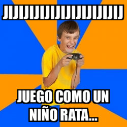 Meme Annoying Gamer Kid - jijijijijijijijijijijij juego como un niño ...