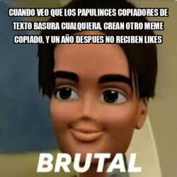 Meme Personalizado - Cuando veo que los papulinces copiadores de texto ...