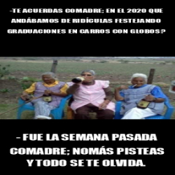 Meme Personalizado - -te acuerdas comadre; en el 2020 que andábamos de ...