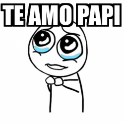 Meme Por favor - te amo papi - 31732656