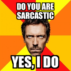 Meme House - DO YOU ARE SARCASTIC YES, I DO - 31733036