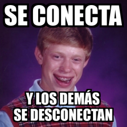 Meme Bad Luck Brian - se conecta y los demás se desconectan - 31733532