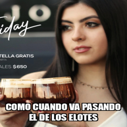 Meme Personalizado - Como cuando va pasando el de los elotes - 31733756