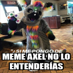 Meme Personalizado - Meme axel no lo entenderías - 31735199