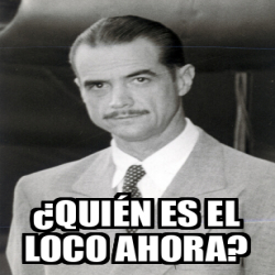 Meme Personalizado - ¿Quién es el loco ahora? - 31735396