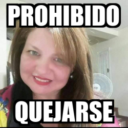 Meme Personalizado - prohibido quejarse - 31735404