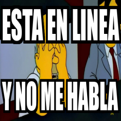 Meme Personalizado - Esta en linea Y no me habla - 31736209