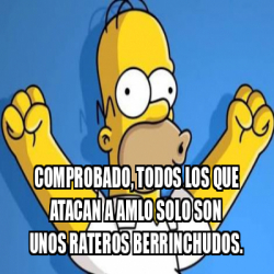 Meme Personalizado - Comprobado, todos los que atacan a amlo solo son ...