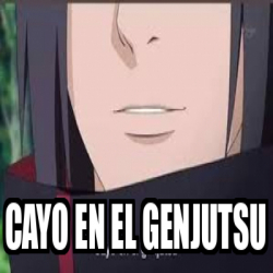Meme Personalizado - Cayo en el genjutsu - 31736816