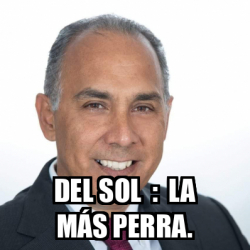 Meme Personalizado - Del sol : la más perra. - 31737505