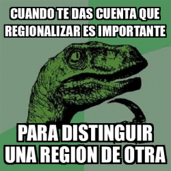 Meme Filosoraptor - cuando te das cuenta que regionalizar es importante ...