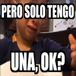 Meme Personalizado - Pero solo tengo Una, ok? - 31737822
