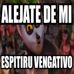 Meme Personalizado - Alejate de mi Espitiru vengativo - 31739268