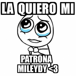 Meme Por favor - La quiero mi Patrona mileydy