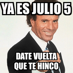 Meme Julio Iglesias - Ya es Julio 5 Date vuelta que te hinco - 31739370