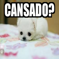 Meme Personalizado - Cansado? - 31739648