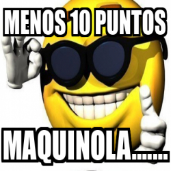 Meme Personalizado - menos 10 puntos maquinola....... - 31739728