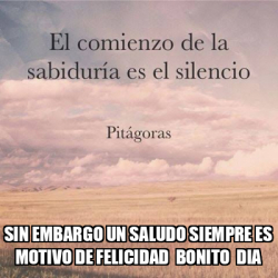 Meme Personalizado - Sin embargo un saludo siempre es motivo de ...